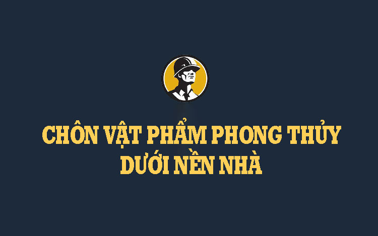 CHÔN VẬT PHẨM PHONG THỦY DƯỚI NỀN NHÀ - BLOG XÂY DỰNG
